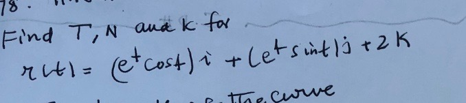 Solved Find T, N and K for r(t) = (e^tcost) i + (e^t sint)j | Chegg.com