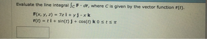 Solved Evaluate the line integral integral_C F dr, where C | Chegg.com