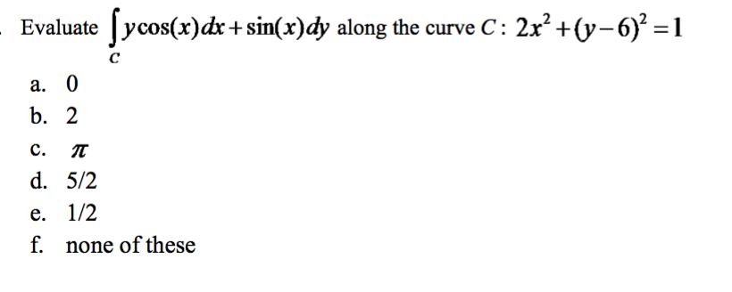 Solved Evaluate integral_c y cose(x)dx + sine(x)dy along the | Chegg.com