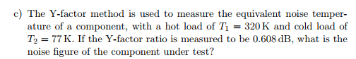 Solved c) The Y-factor method is used to measure the | Chegg.com