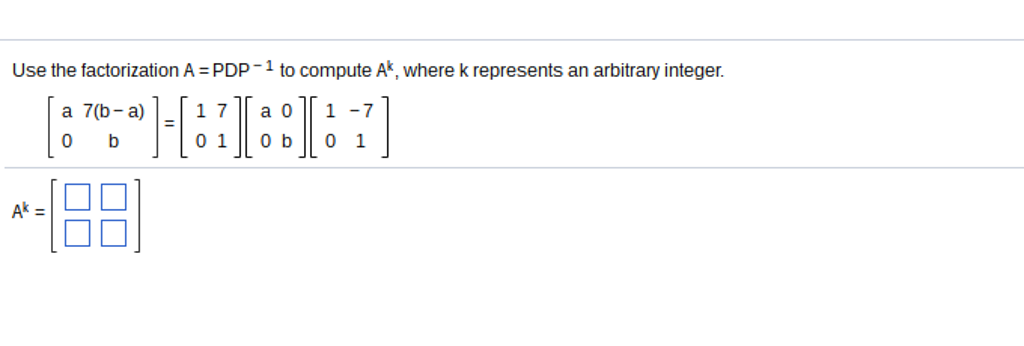 Solved Use the factorization A = PDP^-1 to compute A^k, | Chegg.com