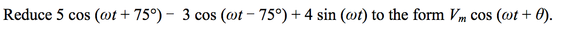 Solved Reduce 5 cos (omega t + 75 degree) - 3 cos (omega t - | Chegg.com