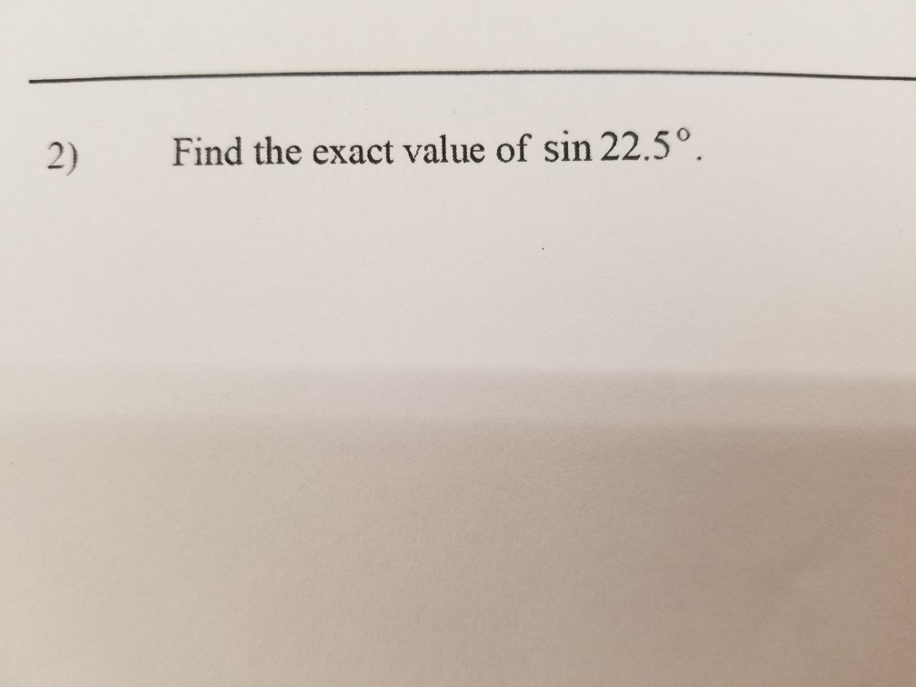Solved 2) Find the exact value of sin 22.5° | Chegg.com