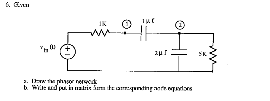 Solved 6. Given 1K 2 in 5K a. Draw the phasor network b. | Chegg.com