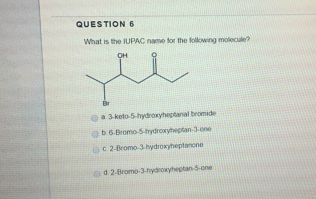 Solved QUESTION 6 What is the IUPAC name for the following | Chegg.com