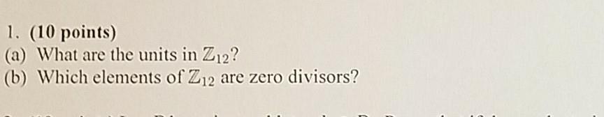 Solved 1. (10 points) (a) What are the units in Z12? (b) | Chegg.com