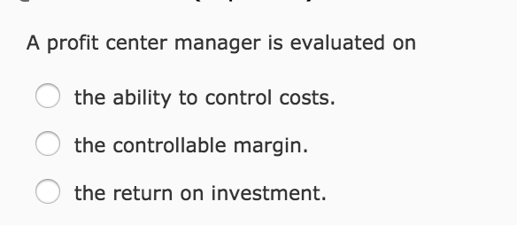Solved A profit center manager is evaluated on the ability | Chegg.com