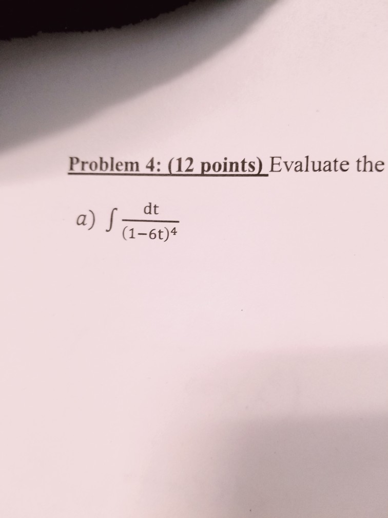 Solved Problem 4: 12 points)_ Evaluate the dt (1-6t)4 | Chegg.com Solved Problem 4: 12 points)_ Evaluate the dt (1-6t)4 | Chegg.com