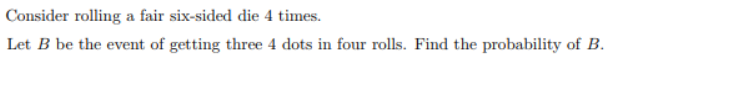 Solved Consider rolling a fair six-sided die 4 times. Let B | Chegg.com