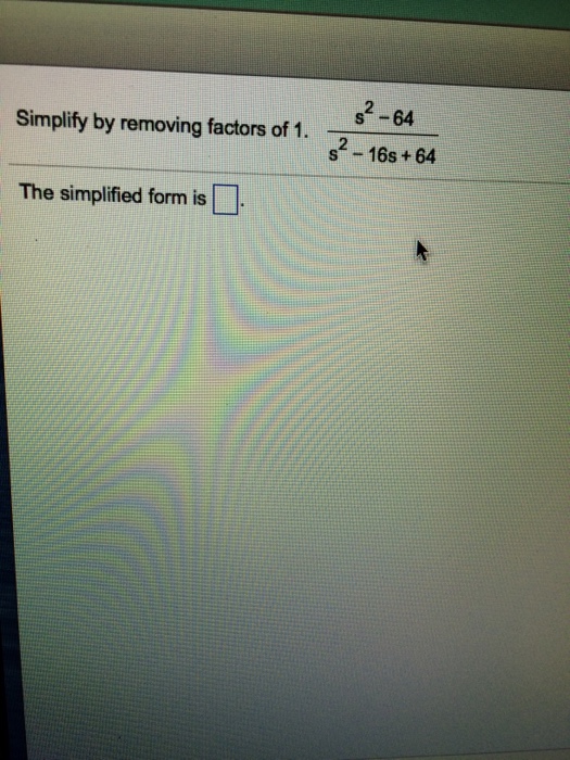 Solved Simplify by removing factors of 1. s^2-64/s^2-16s+64 | Chegg.com