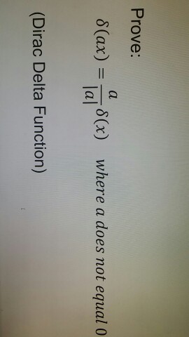 Solved Prove delta (ax) = a/|a| delta (x) where a does not | Chegg.com