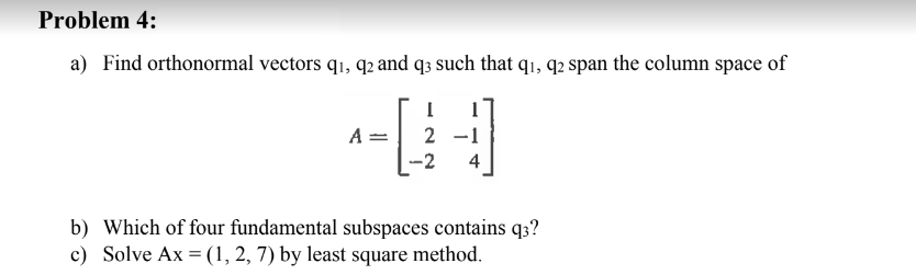 Solved Problem 4: a) Find orthonormal vectors qi, q2 and q3 | Chegg.com