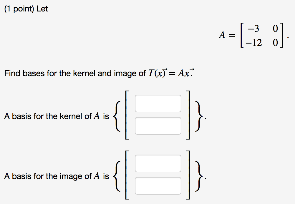 Solved (1 point) Let 4-3 01 -12 0 Find bases for the kernel | Chegg.com
