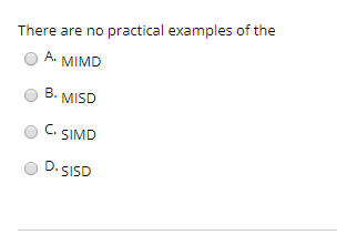 Solved There are no practical examples of the A. MIMD B. | Chegg.com