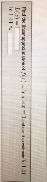 Solved Find the linear approximation of f(x) = ln x at x = 1 | Chegg.com