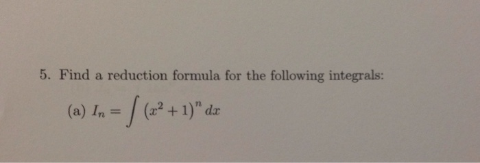 Solved Find a reduction formula for the following integrals: | Chegg.com