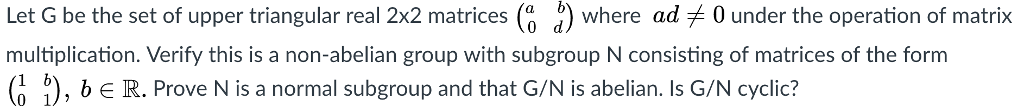 Solved Let G be the set of upper triangular real 2x2 | Chegg.com