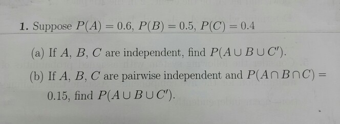 Solved 1. Suppose P(A) 0.6, P(B) 0.5, P(C) 0.4 (a) If A, B, | Chegg.com