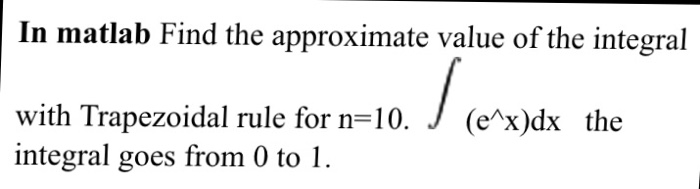 Solved In matlab Find the approximate value of the integral | Chegg.com