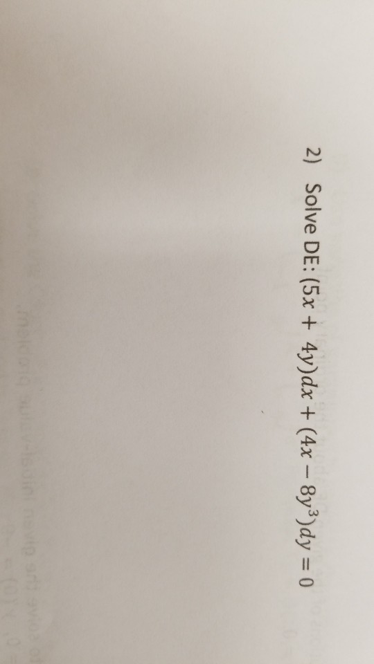 Solved 2) Solve DE: (5x + 4y)dx + (4x - 8y3)dy 0 | Chegg.com