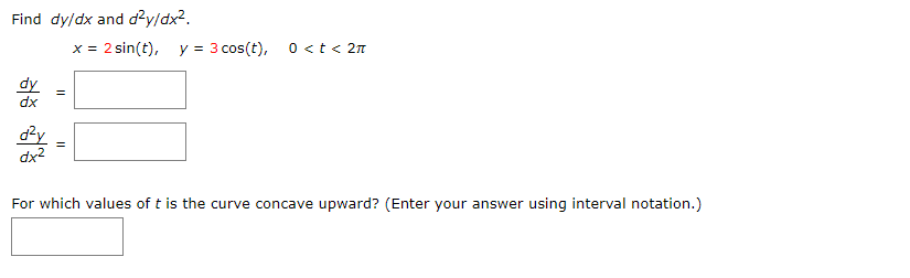Solved Find dy/dx and d-y/dx x=2 sin(t), y = 3 cos(t), 0 | Chegg.com