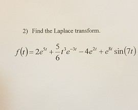 Solved Find the Laplace transform f(t) = 2e^5t + 5/6 t^3 - 4 | Chegg.com