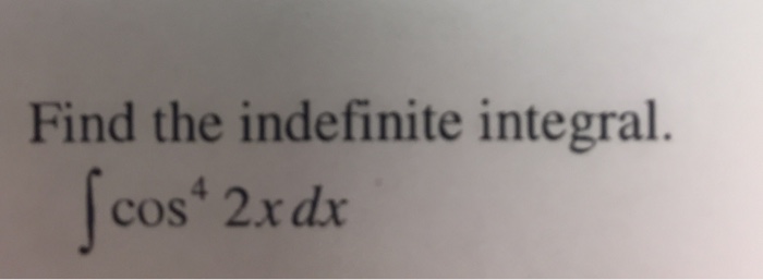 Solved Find the indefinite integral. integral cos^4 2x dx | Chegg.com