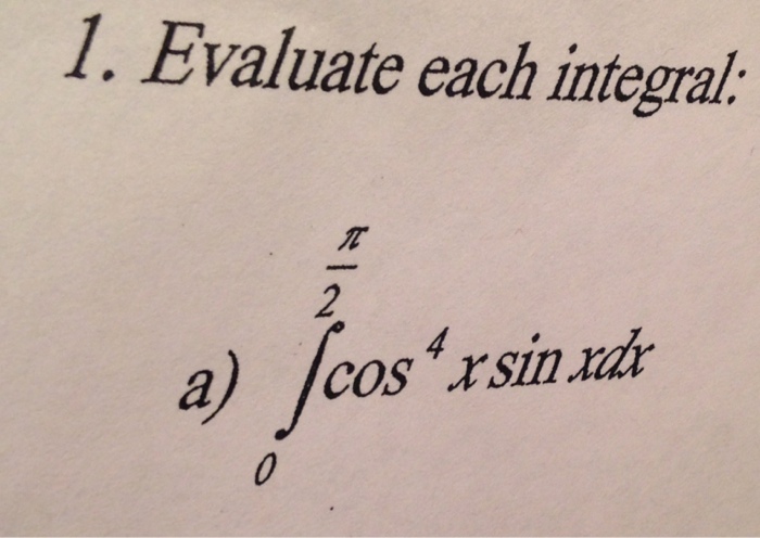 Solved Evaluate each integral: a)int 0 to pi/2 cos^4 xsinx | Chegg.com