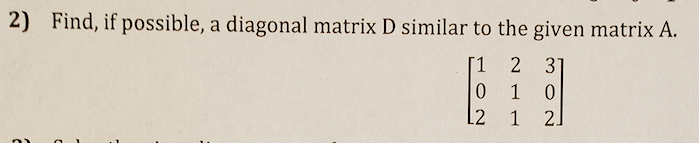 Solved 2) Find, if possible, a diagonal matrix D similar to | Chegg.com