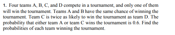 Solved 1. Four teams A, B, C, and D compete in a tournament, | Chegg.com