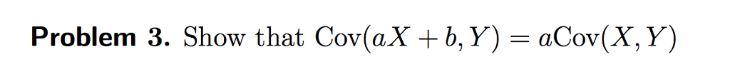 Solved Problem 3. Show that Cov(aX +b,Y)- aCov(X, Y) | Chegg.com