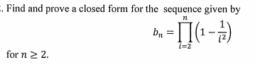 Solved Find and prove a closed form for the sequence given | Chegg.com