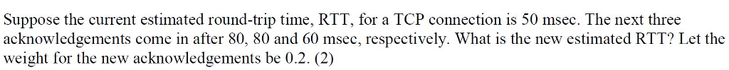 Solved Suppose the current estimated round-trip time, RTT, | Chegg.com
