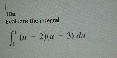 Solved Evaluate the integral integral^1 _0 (u + 2) (u - 3) | Chegg.com