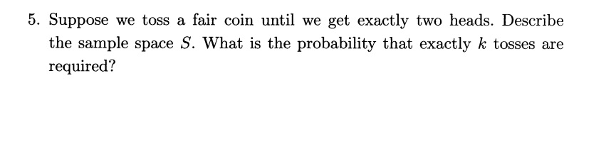 Solved 5. Suppose we toss a fair coin until we get exactly | Chegg.com