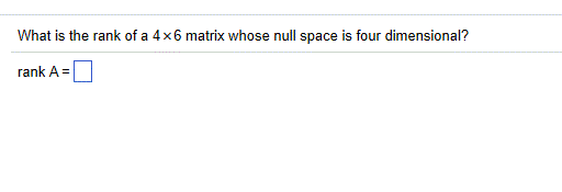 Solved What is the rank of a 4x6 matrix whose null space is | Chegg.com