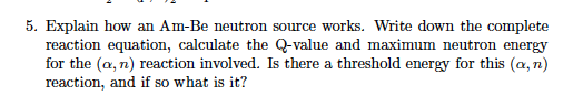 Solved 5. Explain how an Am-Be neutron source works. Write | Chegg.com