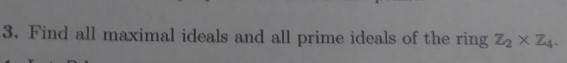 Solved 3. Find all maximal ideals and all prime ideals of | Chegg.com