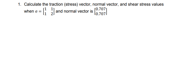 Solved 1. Calculate the traction (stress) vector, normal | Chegg.com