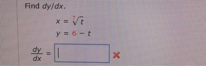 Solved Find dy/dx. x = 7 squareroot t y = 6 - t dy/dx = | Chegg.com