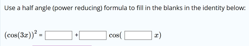 Solved Use a half angle (power reducing) formula to fill in | Chegg.com