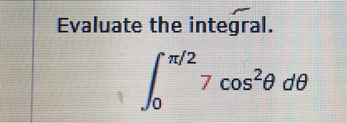 Solved Evaluate the integral. integral_0^pi/2 7 cos^2 theta | Chegg.com
