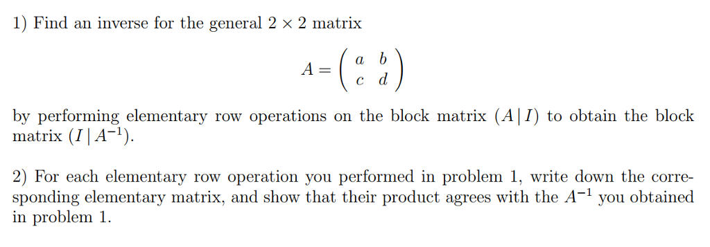 Solved 1) Find an inverse for the general 2 × 2 matrix by | Chegg.com