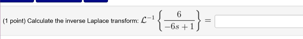 Solved Calculate the inverse Laplace transform: L^-1 {6/-6s | Chegg.com