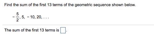 Solved Find the sum of the first 13 terms of the geometric | Chegg.com