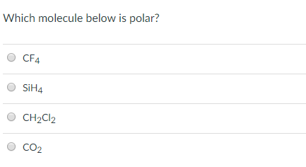 Solved Which molecule below is polar? O CF4 O SiH4 O CH2CI2 | Chegg.com