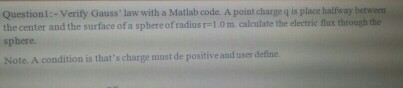 Solved Verify Gauss law with a Matlab code. A point charge q | Chegg.com