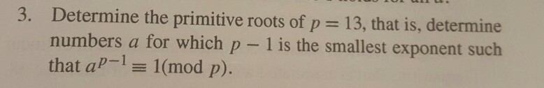 Solved 3. Determine the primitive roots of p = 13, that is, | Chegg.com
