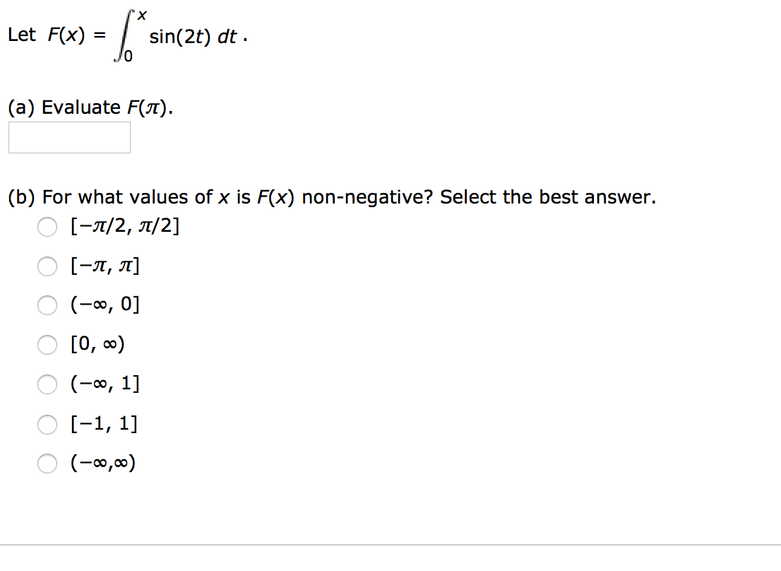 Solved Let F(x) = integral_0^x sin(2t) dt. (a) Evaluate | Chegg.com Solved Let F(x) = integral_0^x sin(2t) dt. (a) Evaluate | Chegg.com