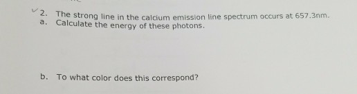 Solved The strong line in the calcium emission line spectrum | Chegg.com